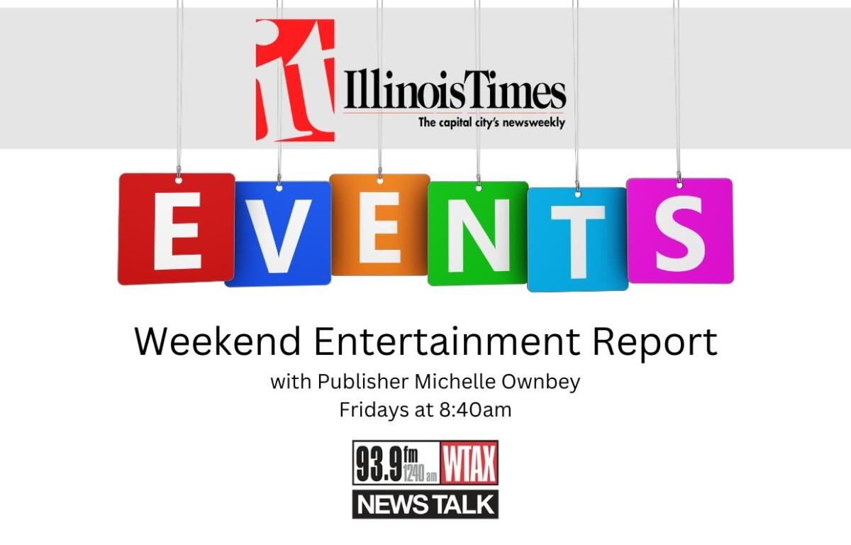The Illinois Times weekend entertainment report - Capitol City Now