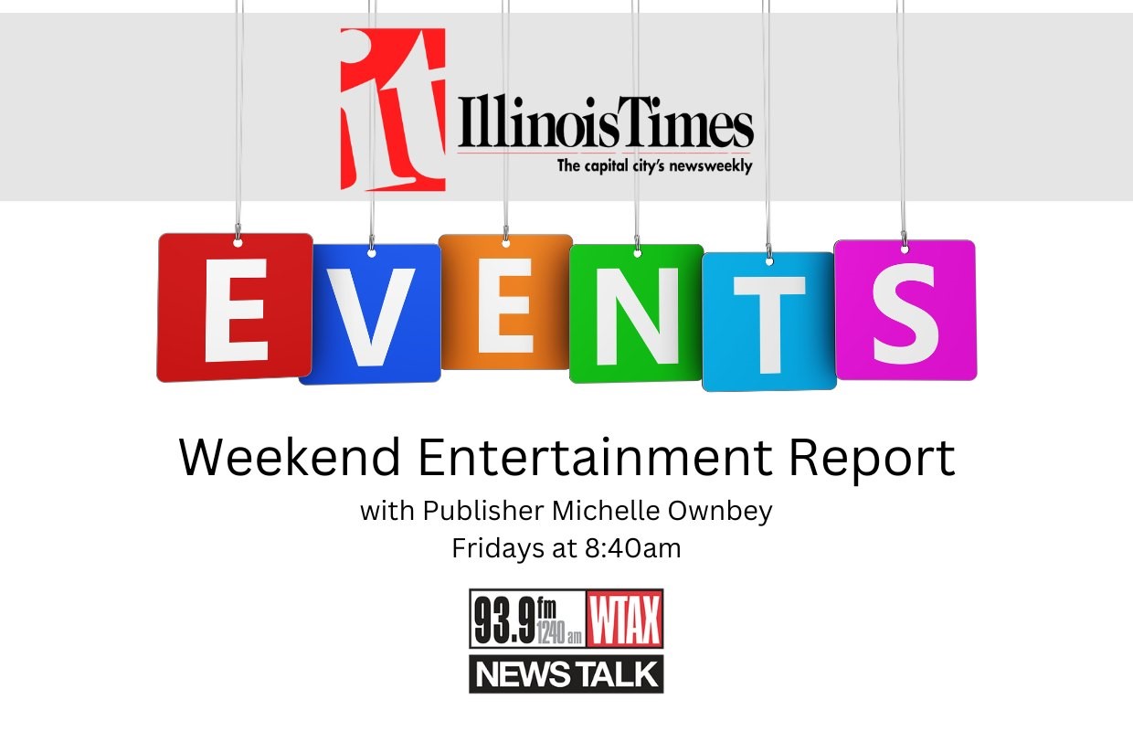 The Illinois Times weekend entertainment report - Capitol City Now